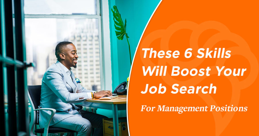 6 Skills That Boost Your Job Search For Management Positions